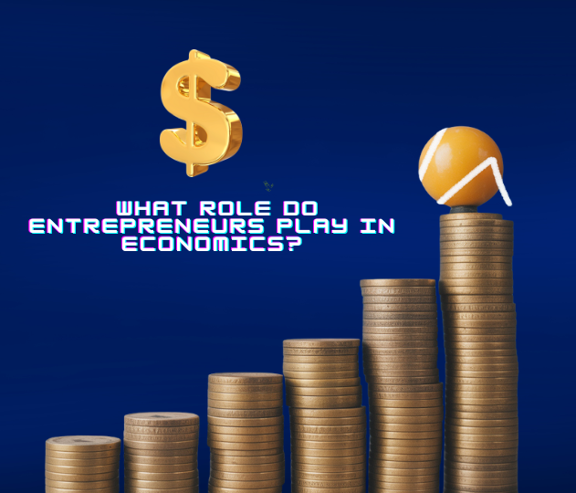 What Role Do Entrepreneurs Play in Economics? and Trade